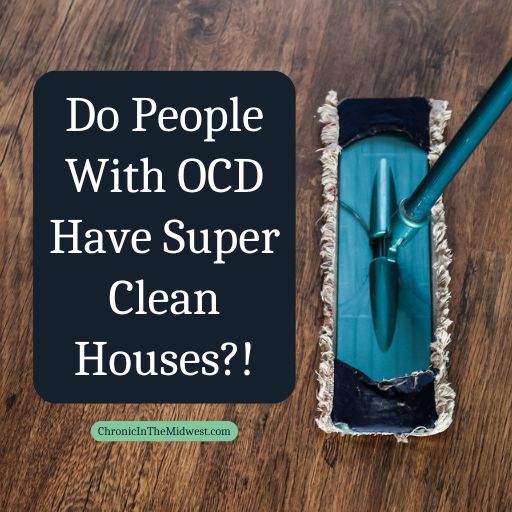 Do People With OCD Have Super Clean Houses?! – Chronic in the Midwest